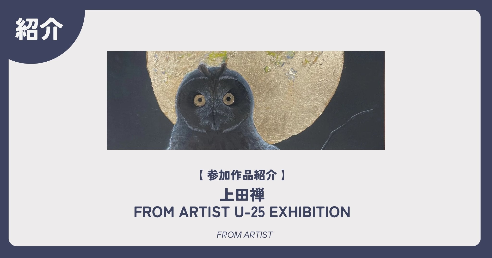 参加作品紹介 】 上田禅｜FROM ARTIST U-25 EXHIBITION